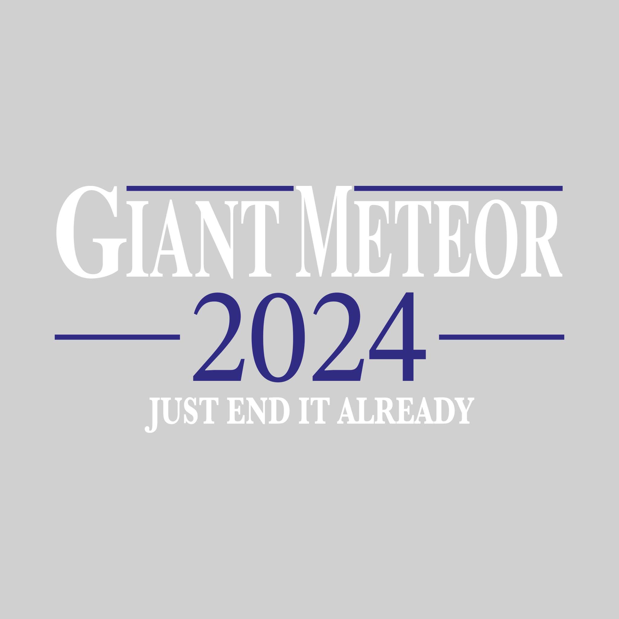 Giant Meteor 2024 - Political Campaign - Just End it Already – Oddly ...
